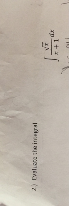 Solved Evaluate the integral integral squareroot x/x + 1 dx | Chegg.com