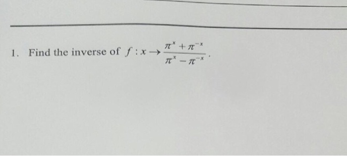 Solved Find the inverse of f: x rightarrow pi^x + pi^-x/pi^x | Chegg.com