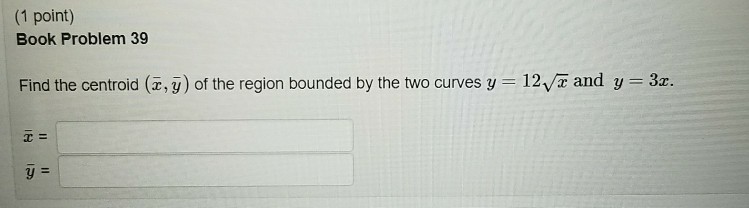 Solved (1 point) Book Problem 39 Find the centroid (x, y) of | Chegg.com