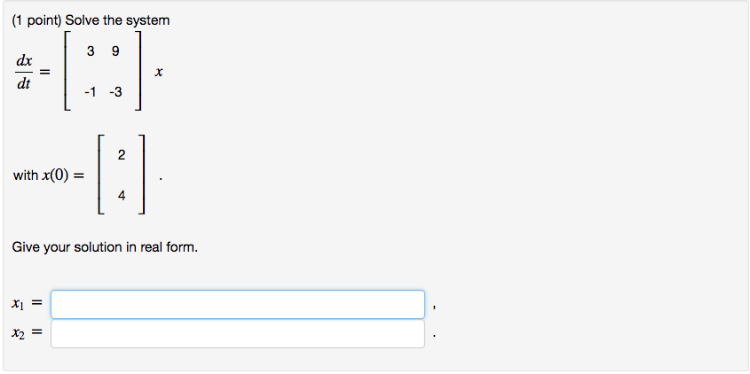 Solved (1 point) Solve the system dx dt 1-3 2 with x(0) = 4 | Chegg.com Solved (1 point) Solve the system dx dt 1-3 2 with x(0) = 4 | Chegg.com