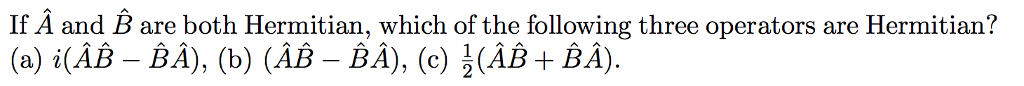 Solved If A and B are both Hermitian, which of the following | Chegg.com