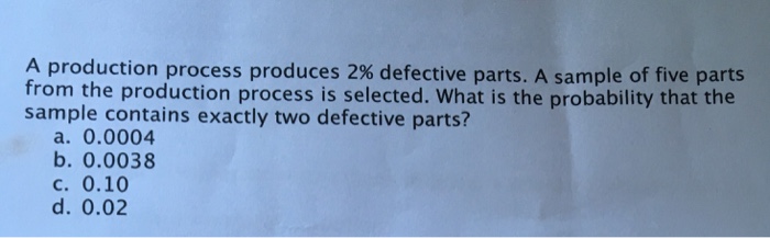 Solved A production process produces 2% defective parts. A | Chegg.com