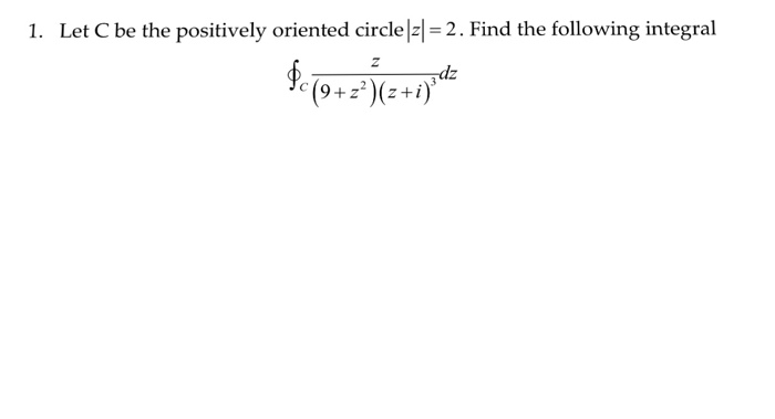 Solved Let C be the positively oriented circle |z| = 2. Find | Chegg.com