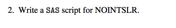 Solved 2. Write a SAS script for NOINTSLR. | Chegg.com