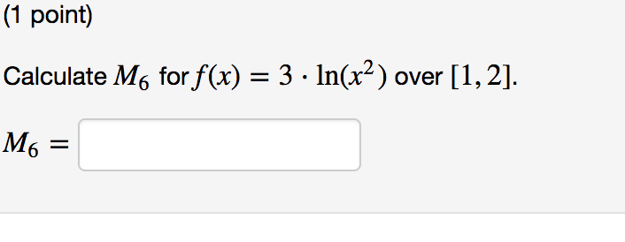 Solved Calculate M_6 for f(x) = 3 middot ln(x^2) over [1, | Chegg.com
