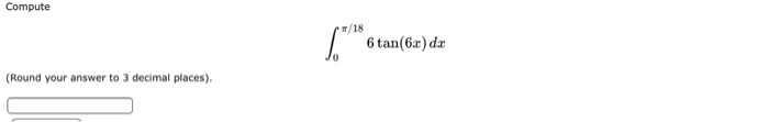 Solved Compute integral_0^Squareroot pi/18 6 tan(6x) dx | Chegg.com