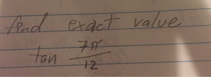 Solved Find exact value tan 7 pi/12 | Chegg.com Solved Find exact value tan 7 pi/12 | Chegg.com