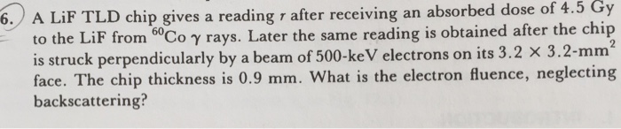 Solved 6. A LiF TLD chip gives a reading r after receiving | Chegg.com