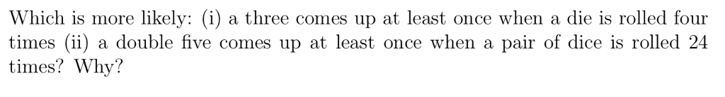 Solved Which is more likely: (i) a three comes up at least | Chegg.com