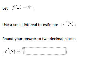 Solved Let f(x)=4x Use a small interval to estimate f' (3). | Chegg.com