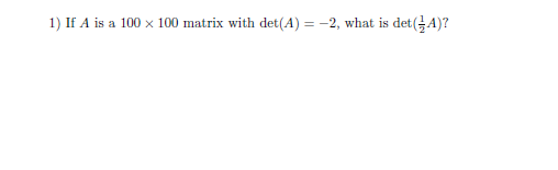 Solved If A is a 100 times 100 matrix with det(A) = -2, what | Chegg.com