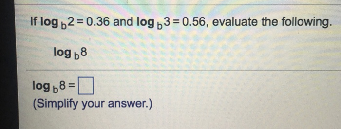 Solved If log_b 2 = 0.36 and log_b 3 = 0.56, evaluate the | Chegg.com