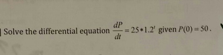 Solved Solve the differential equation dP/dt = 25 * 1.2^t | Chegg.com