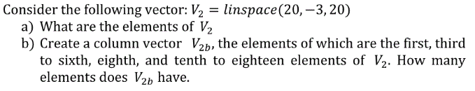 Solved Consider the following vector: V2-linspace (20,-3, | Chegg.com