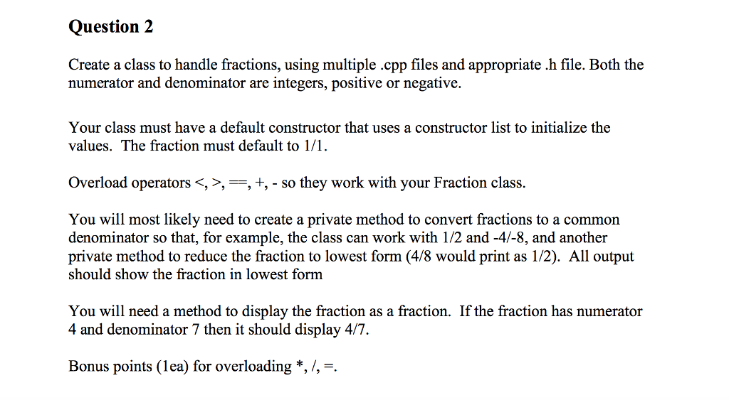 Solved Question 2 Create a class to handle fractions, using | Chegg.com