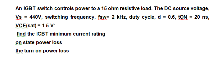 Solved An IGBT switch controls power to a 15 Ohm resistive | Chegg.com