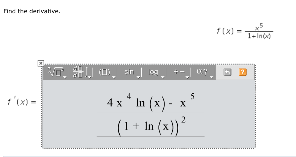 Solved Find the derivative. f(x) = x^5/1 + ln(X) f'(x) = 4 | Chegg.com