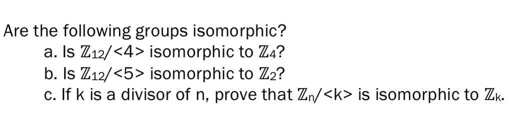 Solved Are the following groups isomorphic? a. Is Z_12/ | Chegg.com