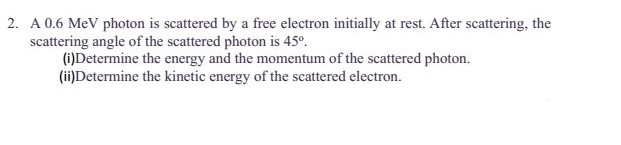 Solved 2. A 0.6 MeV photon is scattered by a free electron | Chegg.com