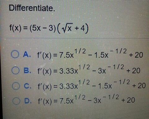 Solved Differentiate. f(x) = (5x - 3) (Squareroot x + 4) | Chegg.com
