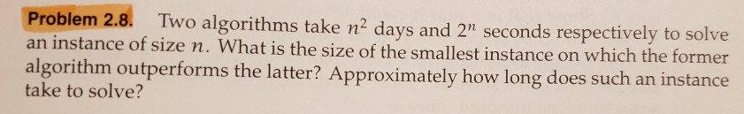 Solved Problem 2.8 Two algorithms take n2 days and 2" | Chegg.com