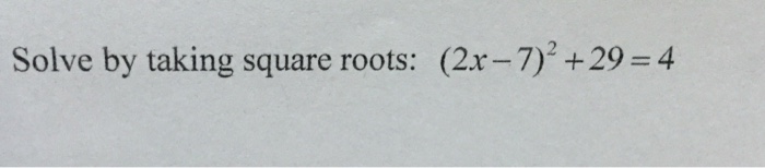 Solved Solve by taking squareroot s: (2x-7)^2 +29 = 4 | Chegg.com