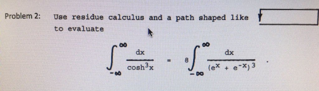 Solved Problem 2: Use residue calculus and a path shaped | Chegg.com