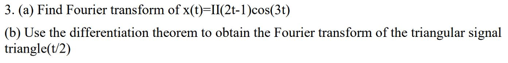 Solved 3. (a) Find Fourier transform of x(t)-II(2t-1)cos(3t) | Chegg.com