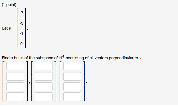 Solved Let v = [-7 -3 -1 9]. Find a basis of the | Chegg.com