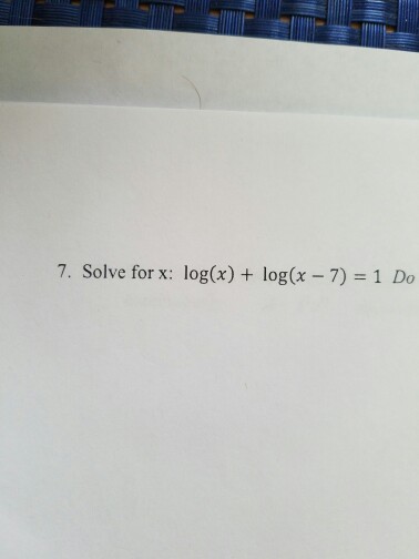 Solved Solve for x: log(x) + log(x - 7) = 1 | Chegg.com