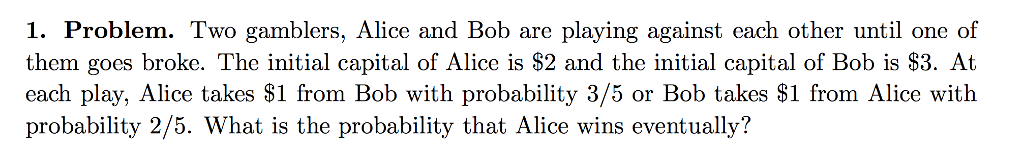 Solved 1. Problem. Two gamblers, Alice and Bob are playing | Chegg.com