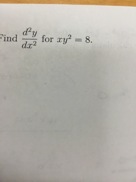 Solved Find d^2y/dx^2 xy^2 = 8. | Chegg.com