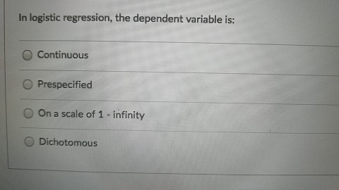 Solved In logistic regression, the dependent variable is: | Chegg.com