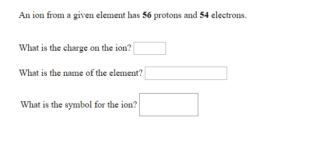 Solved An ion from a given elemen t has 56 protons and 54 | Chegg.com