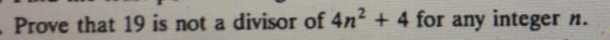 Solved Prove that 19 is not a divisor of 4n2 + 4 for any | Chegg.com