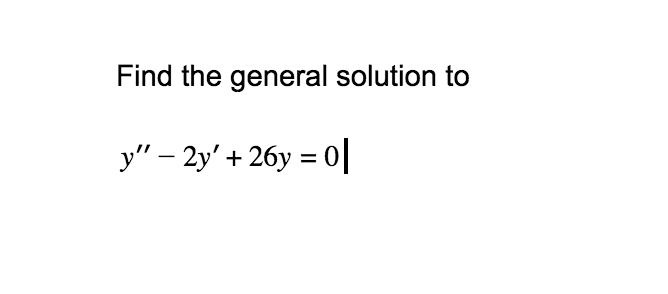 Solved Find the general solution to y"- 2y'+26y 0 | Chegg.com
