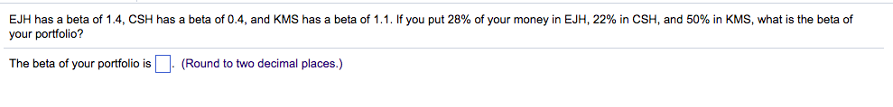Solved EJH has a beta of 1.4, CSH has a beta of 0.4, and KMS | Chegg.com