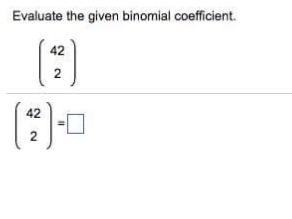 Solved Evaluate the given binomial coefficient. (42 2) | Chegg.com