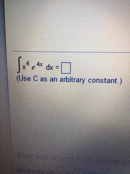 Solved integral x^4 e^4x dx = (Use C as an arbitrary | Chegg.com