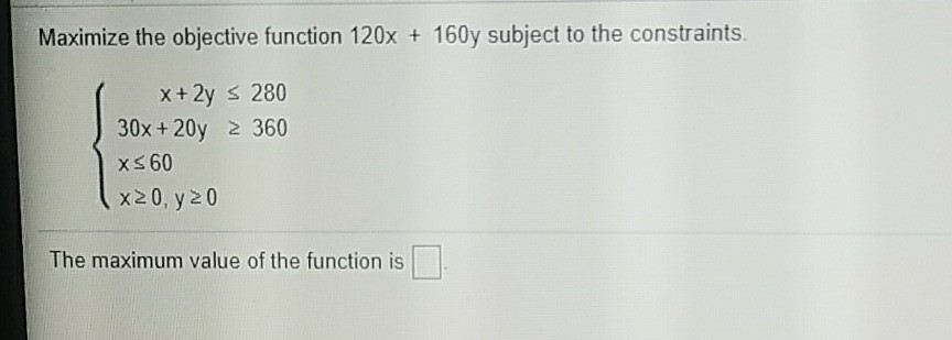 Solved Maximize The Objective Function 120x 160y Subject To