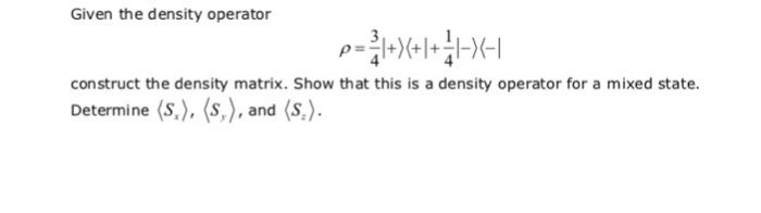 Solved Given the density operator rho = 3/4|+ +|+1/4|- -| | Chegg.com