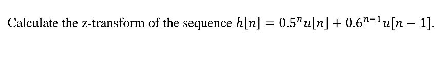 Solved Calculate the z-transform of the sequence h[n] = | Chegg.com