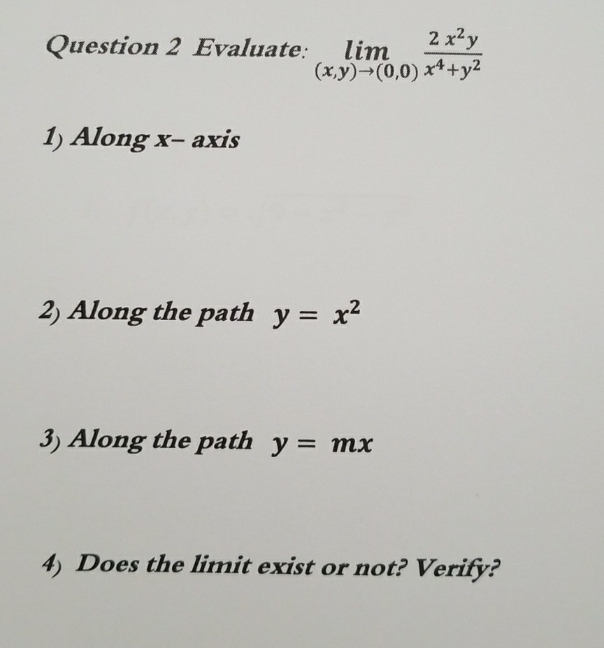 Solved Question 2 Evaluate: Lim ty 2 x2y (x,y)-(0,0) x4+y" | Chegg.com