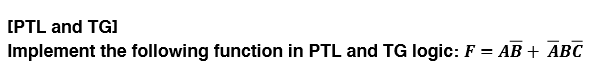 Solved Implement the following function in PTL and TG logic: | Chegg.com
