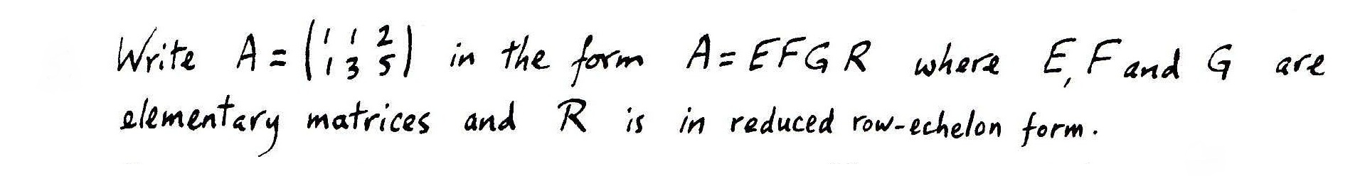 Solved Write A = in the form A = EFGR where E,F and G are | Chegg.com