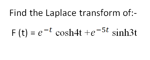 Solved Find the Laplace transform of: F(t) = e^-t cosh4t + | Chegg.com