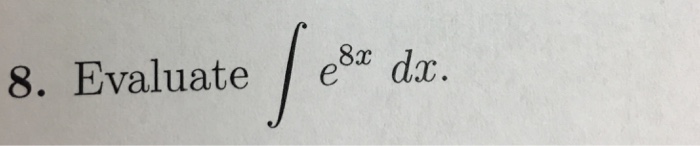 Solved Evaluate integral e^8x dx. | Chegg.com