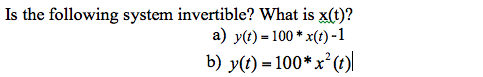 Solved Is the following system invertible? What is x(t)? a) | Chegg.com