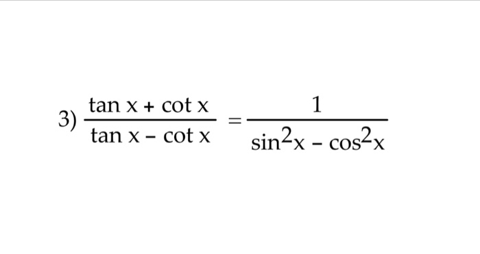 Solved Tan x + cot x/tan x - cot x = 1/sin^2 x - cos^2x | Chegg.com