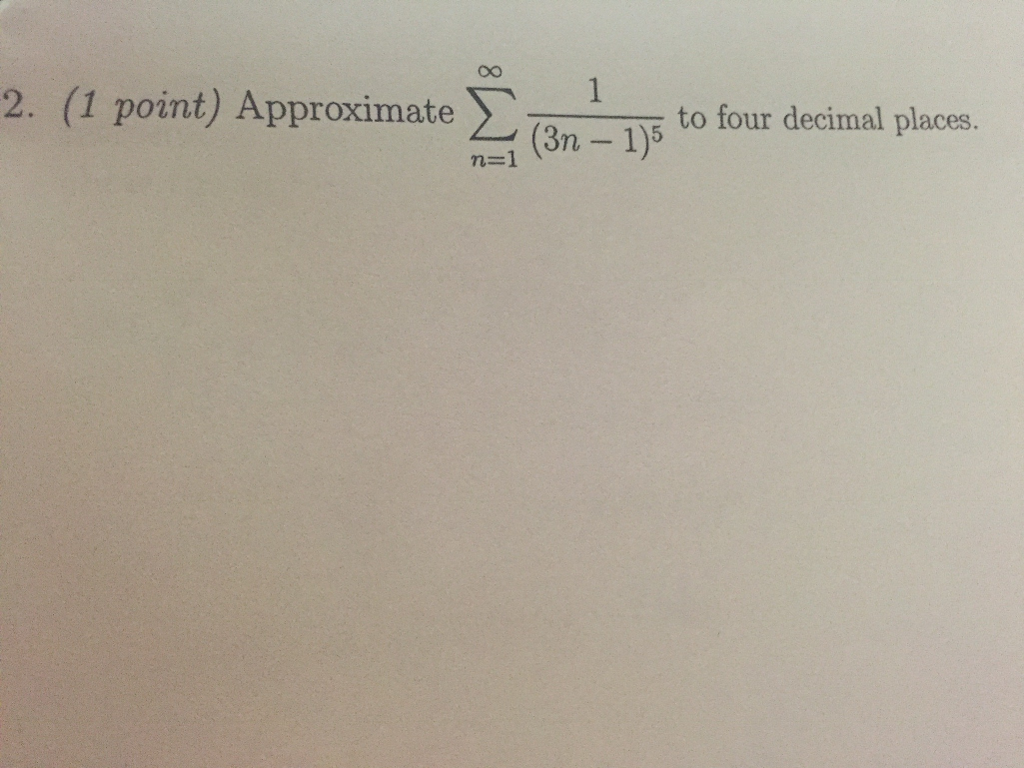 Solved Approximate sigma^infinity_n = 1 1/(3n - 1)^5 to four | Chegg.com